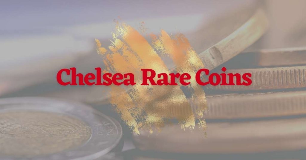 Chelsea Rare Coins - Full Review For 2024