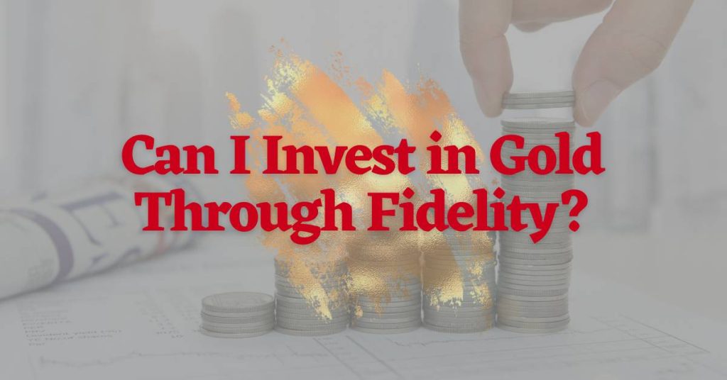 See If Investing In Gold Through Fidelity Is An Option In 2023