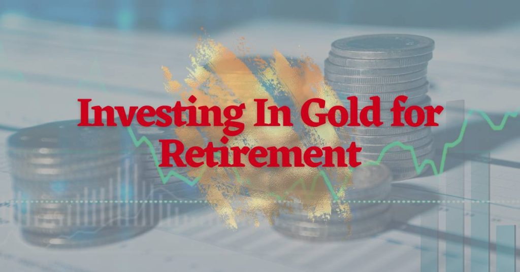 Investing In Gold for Retirement - Everything You Need To Know