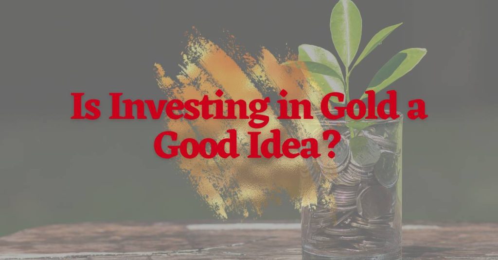 Is Investing In Gold A Good Idea In 2025?