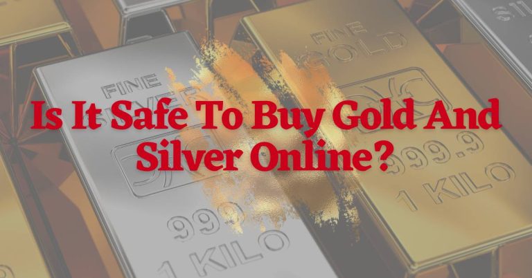 Is It Safe To Buy Gold And Silver Online In 2024?
