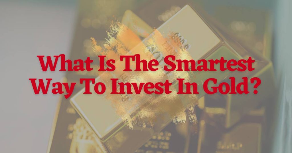 Learn About The Smartest Ways To Invest In Gold In 2024