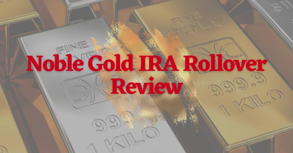 Noble Gold IRA Rollover Review For 2023 - Bonds Online
